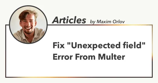 Fix "Unexpected field" Error From Multer - Maxim Orlov